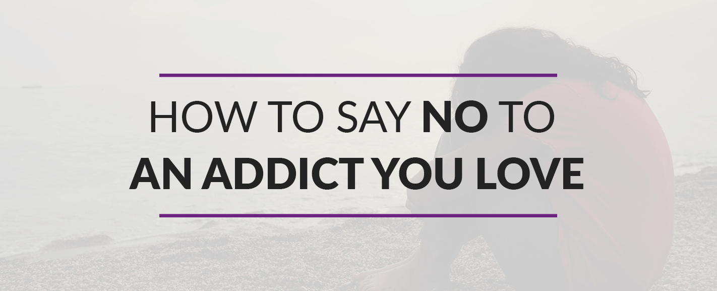 How to Say No to an Addict You Love